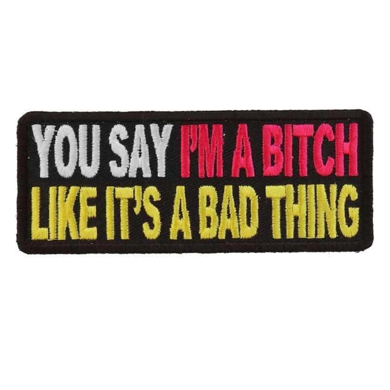 P2981 You Say I'm A Bitch Like It's A Bad Thing Patch – Renegade Classics